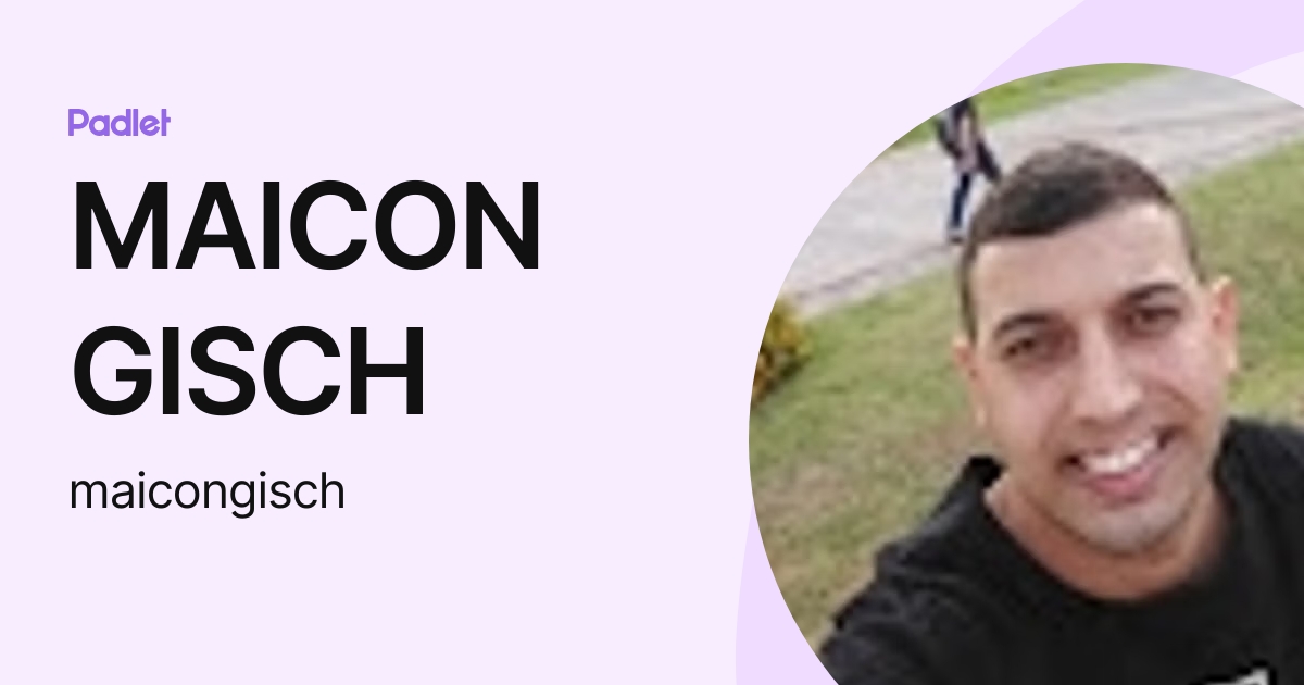 MAICON GISCH (maicongisch) profile | Padlet