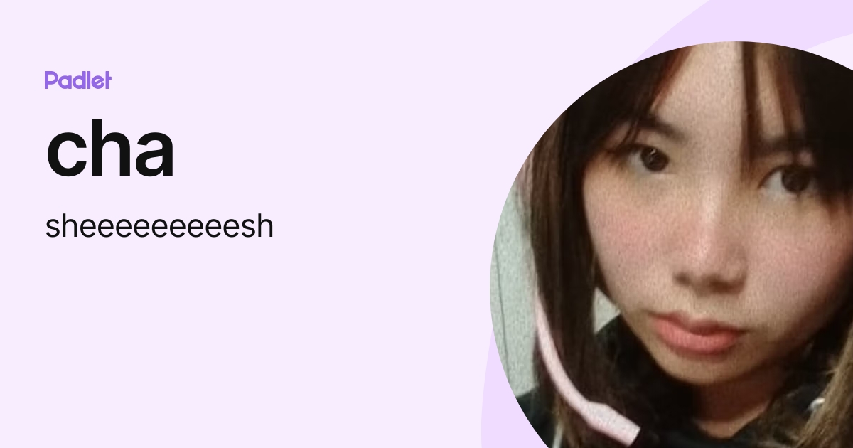 cha (sheeeeeeeeesh) profile | Padlet