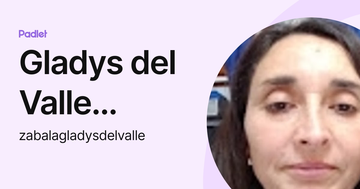 Gladys del Valle Zabala (zabalagladysdelvalle) profile | Padlet
