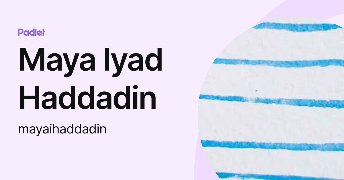 الملف الشخصي لـ Maya Iyad Haddadin (mayaihaddadin) | Padlet
