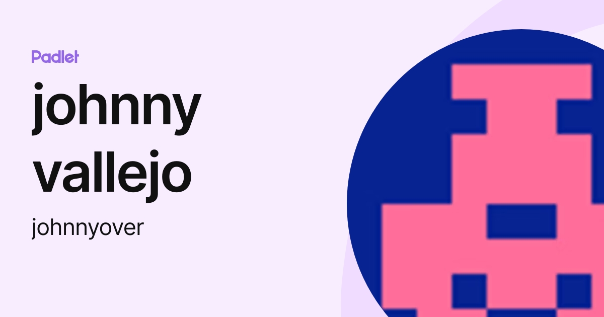 johnny vallejo (johnnyover) profile | Padlet