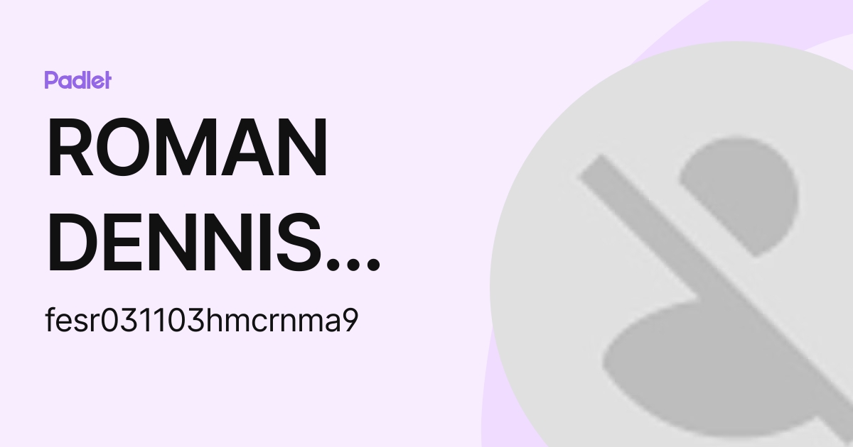 ROMAN DENNIS FERNANDEZ SANCHEZ (fesr031103hmcrnma9) profile | Padlet