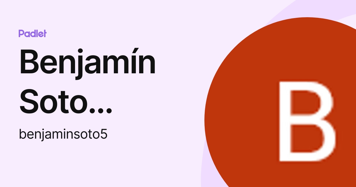 Benjamín Soto Rodríguez (benjaminsoto5) profile | Padlet