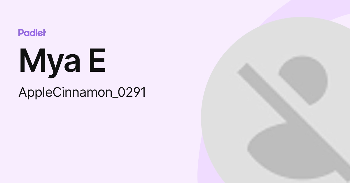 Mya E (AppleCinnamon_0291) profile | Padlet