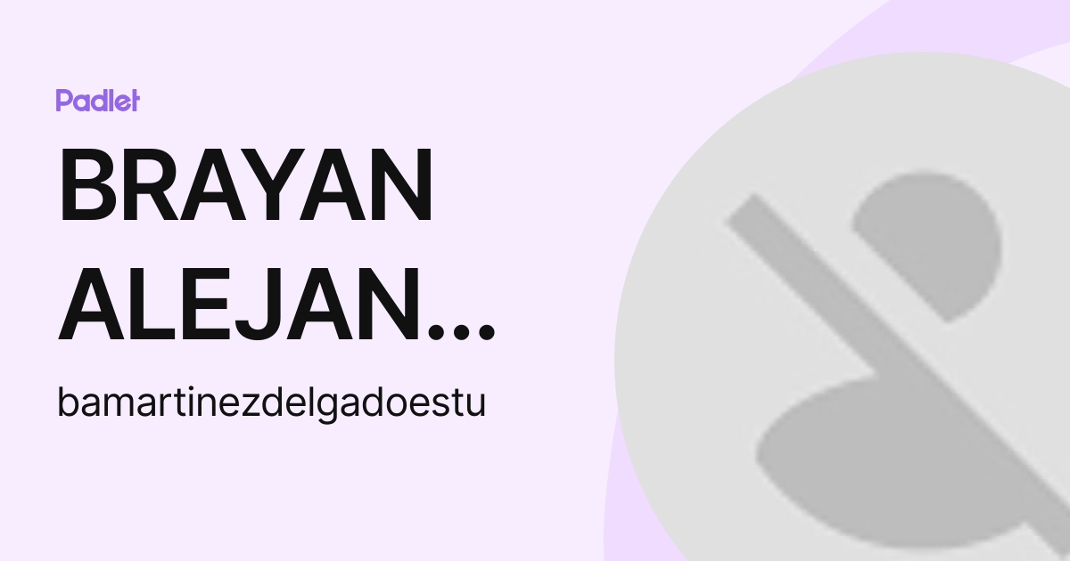 BRAYAN ALEJANDRO MARTINEZ DELGADO (bamartinezdelgadoestu) profile | Padlet