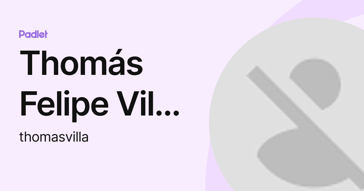 Thomás Felipe Villa Pérez (thomasvilla) profile | Padlet