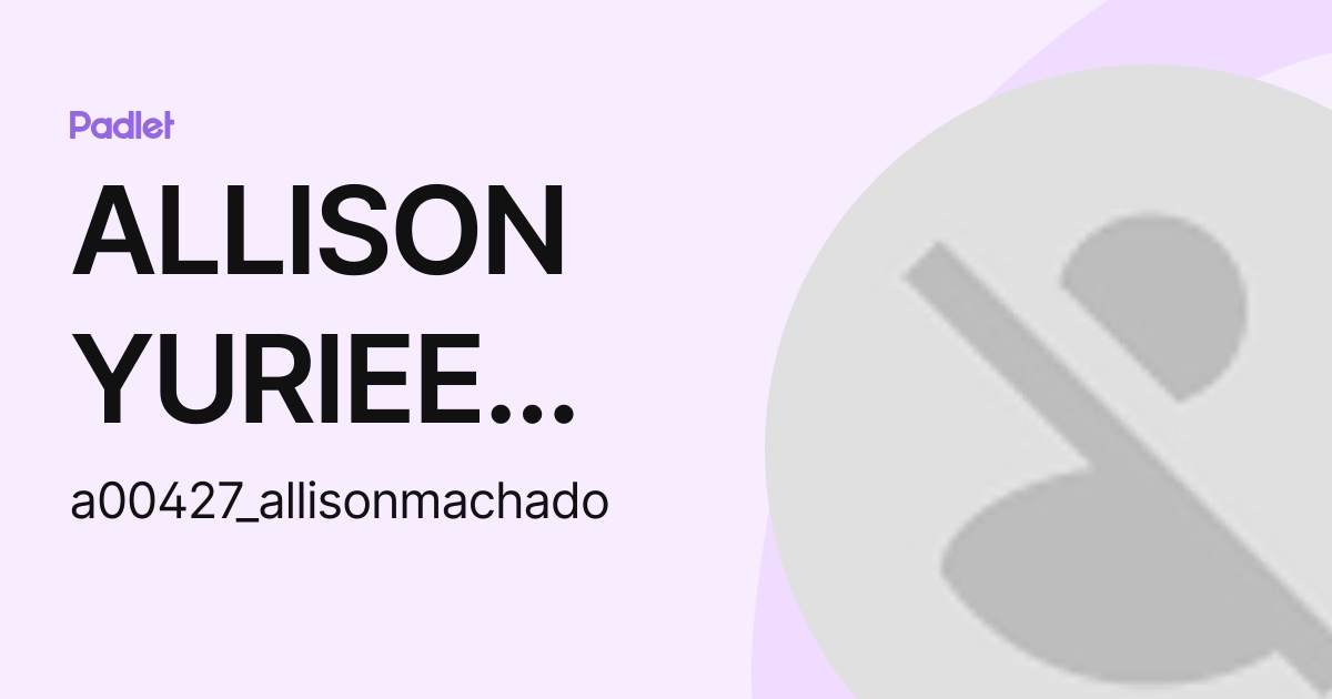 ALLISON YURIEE MACHADO YATACO (a00427_allisonmachado) profile | Padlet