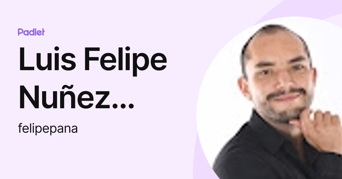 Luis Felipe Nuñez Rubio (felipepana) profile | Padlet