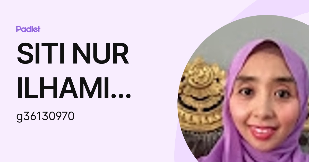 SITI NUR ILHAMI BINTI MOHD SHARIFFUDDIN Moe (g36130970) profile | Padlet
