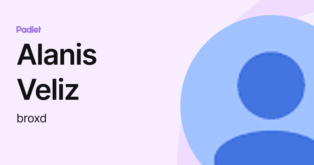 Alanis Veliz (broxd) profile | Padlet