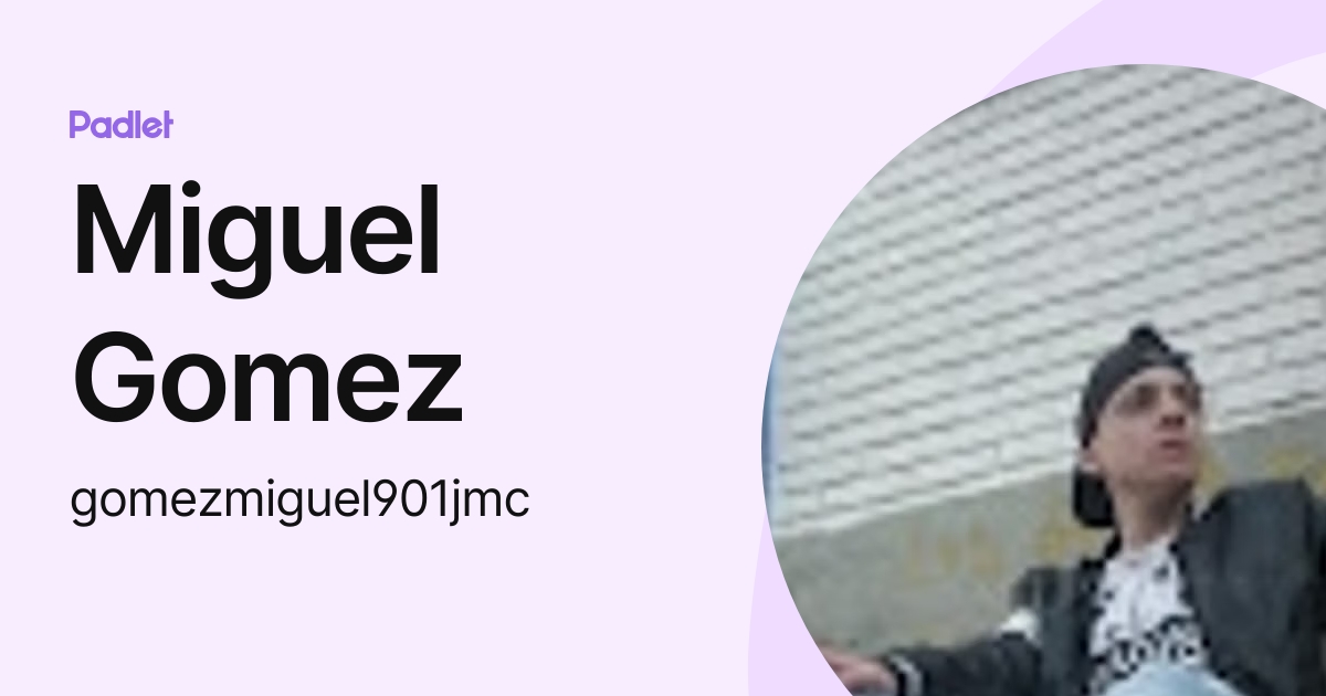 Miguel Gomez (gomezmiguel901jmc) profile | Padlet
