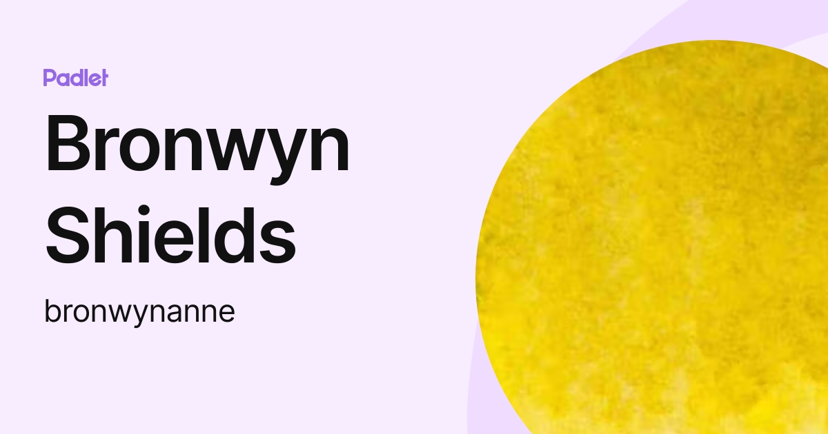 Bronwyn Shields (bronwynanne) profile | Padlet