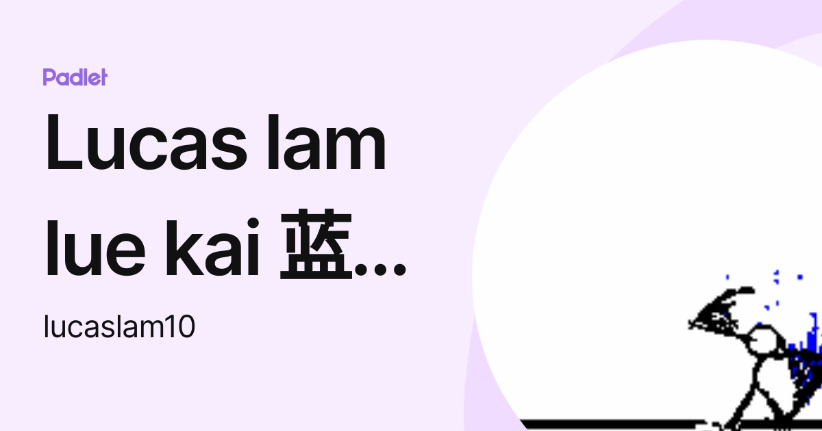 Lucas lam lue kai 蓝略恺 (lucaslam10) profile | Padlet