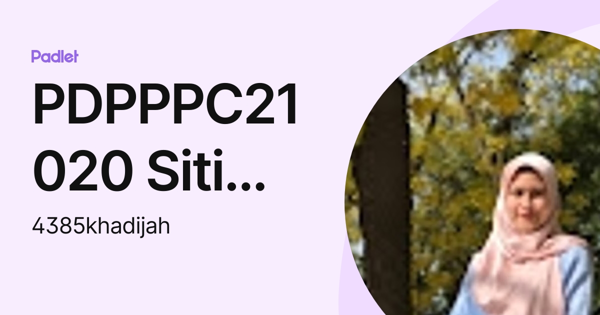 PDPPPC21020 Siti Khadijah Binti Rahman (4385khadijah) profile | Padlet