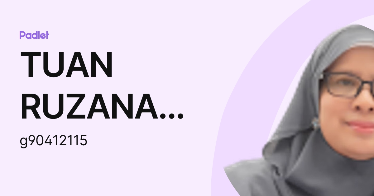 TUAN RUZANA BT. TUAN KECHIK Moe (g90412115) profile | Padlet