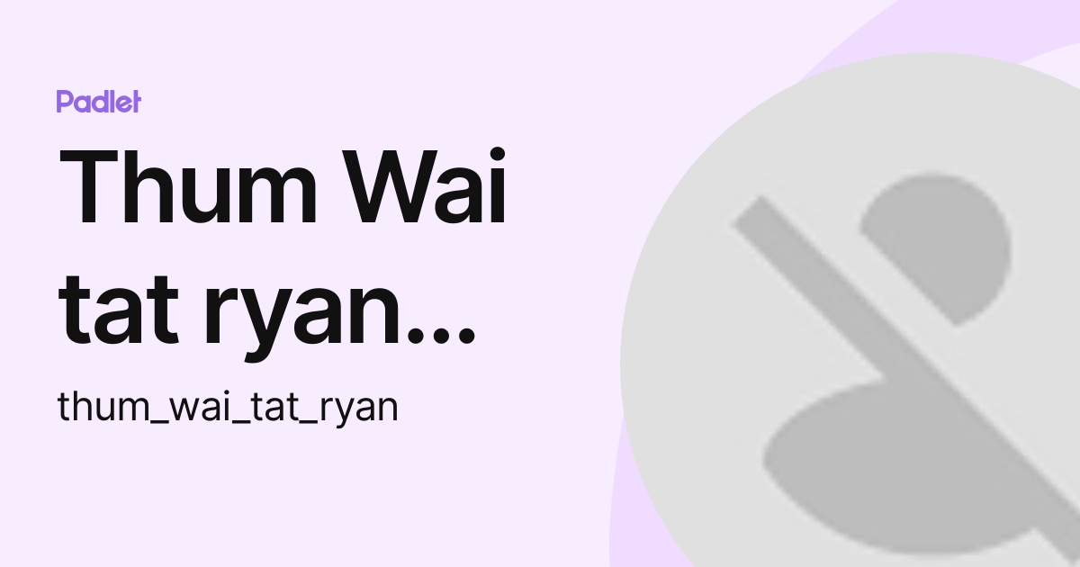 Thum Wai tat ryan (Qss) (thum_wai_tat_ryan) profile | Padlet