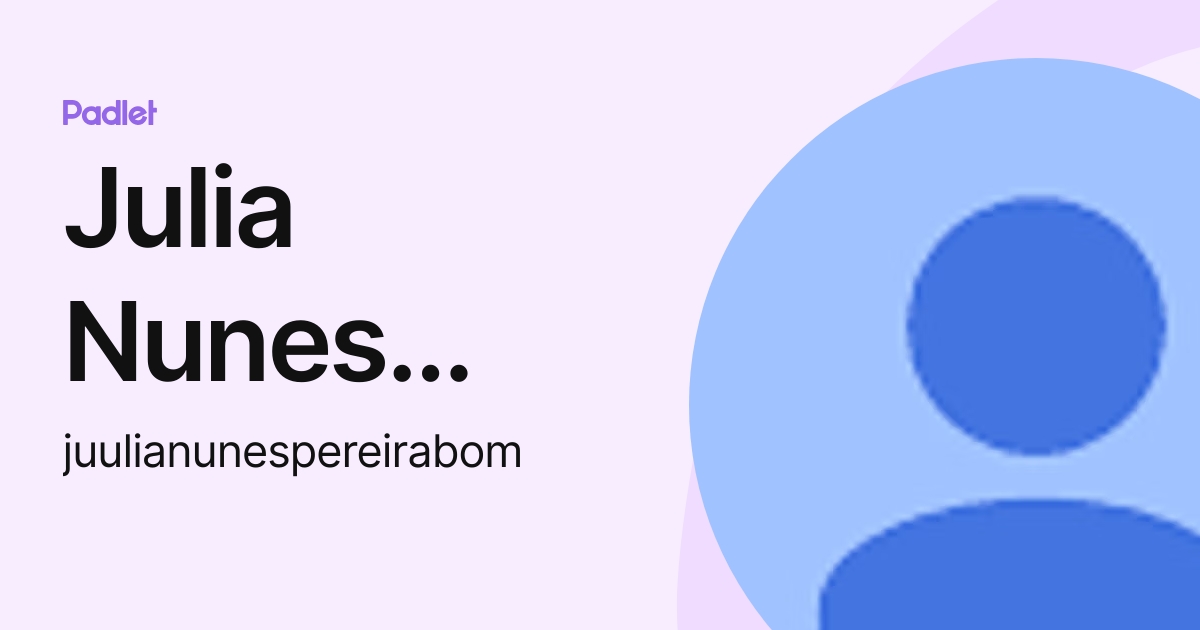 Julia Nunes Pereira Bom (juulianunespereirabom) profile | Padlet