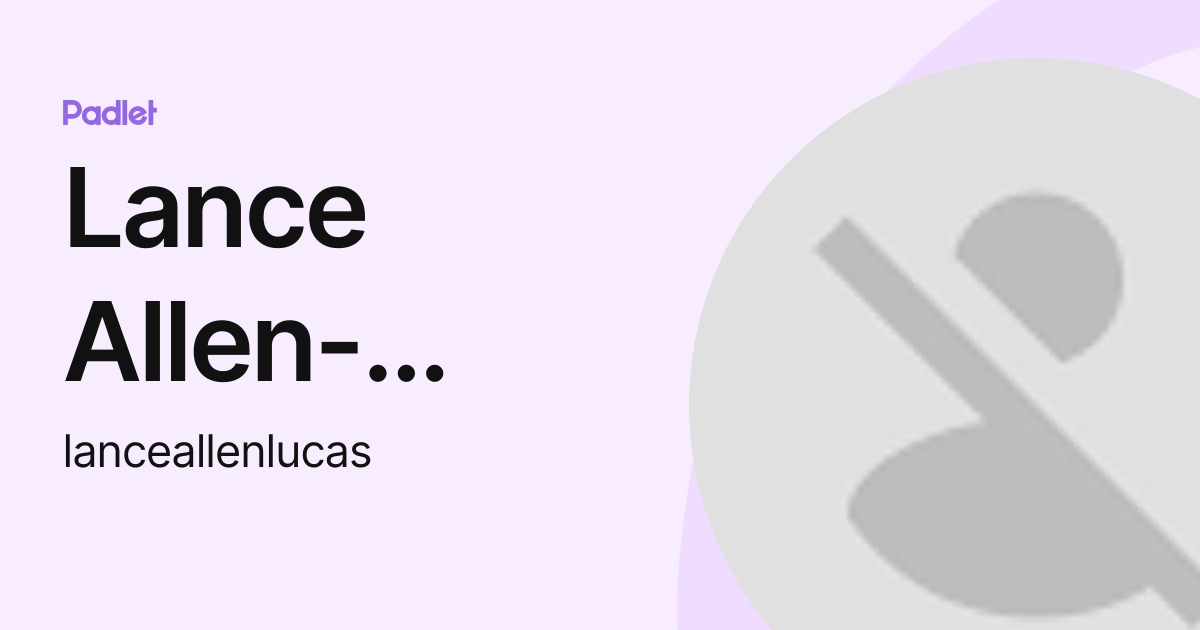 Lance Allen-Lucas (lanceallenlucas) profile | Padlet