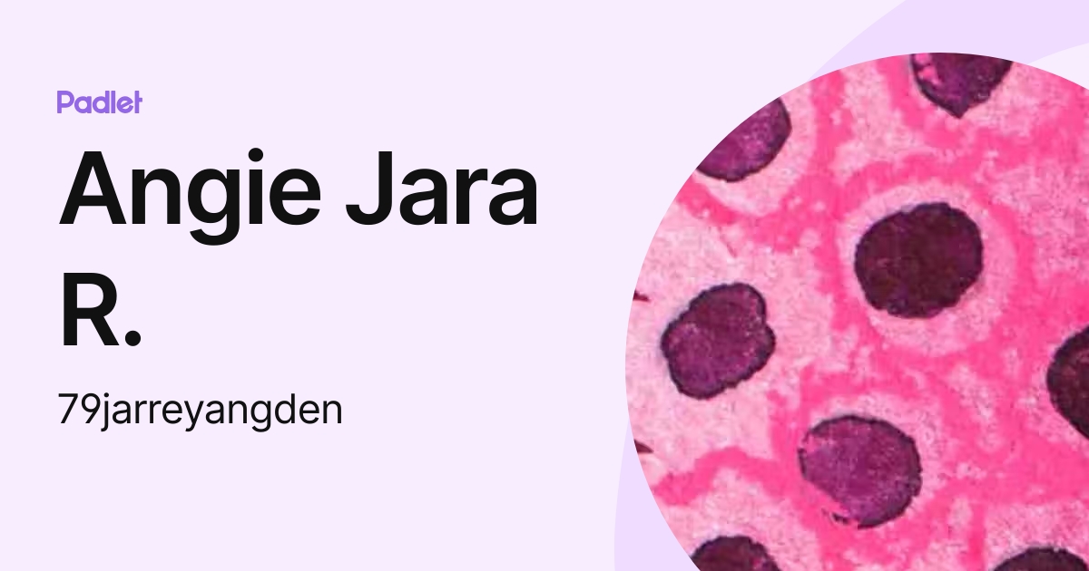 Angie Jara R. (79jarreyangden) profile | Padlet