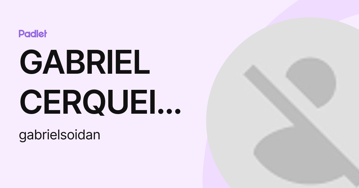 GABRIEL CERQUEIRA SOIDAN (gabrielsoidan) profile | Padlet