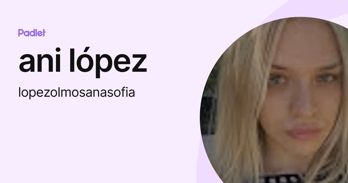 ani lópez (lopezolmosanasofia) profile | Padlet
