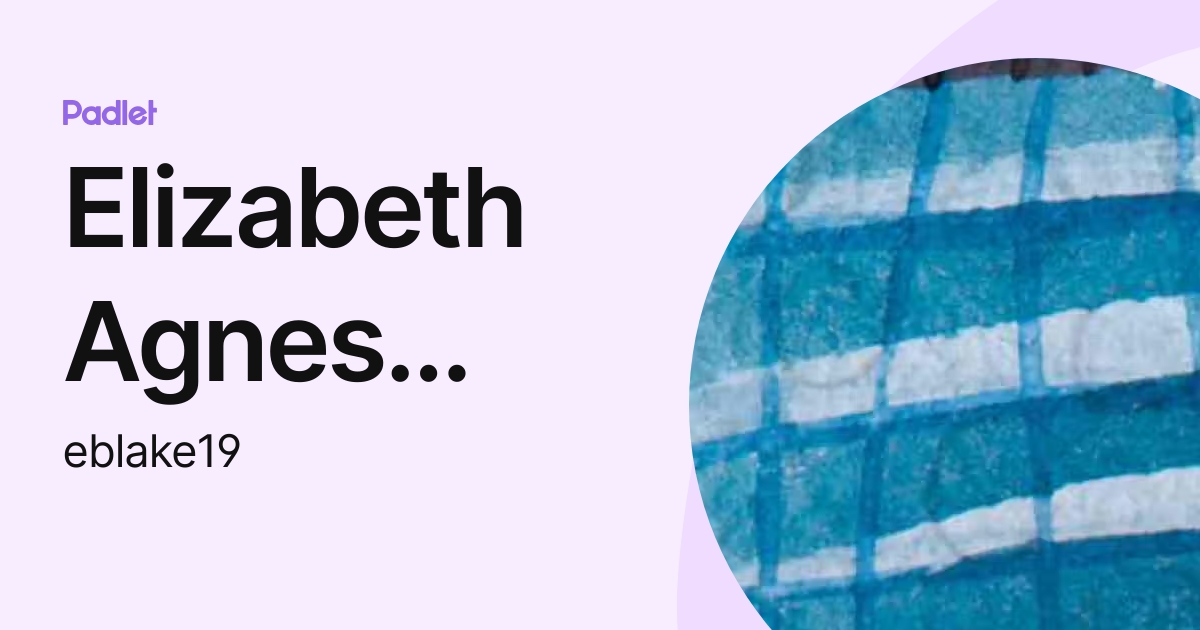 Elizabeth Agnes Blake (eblake19) profile | Padlet