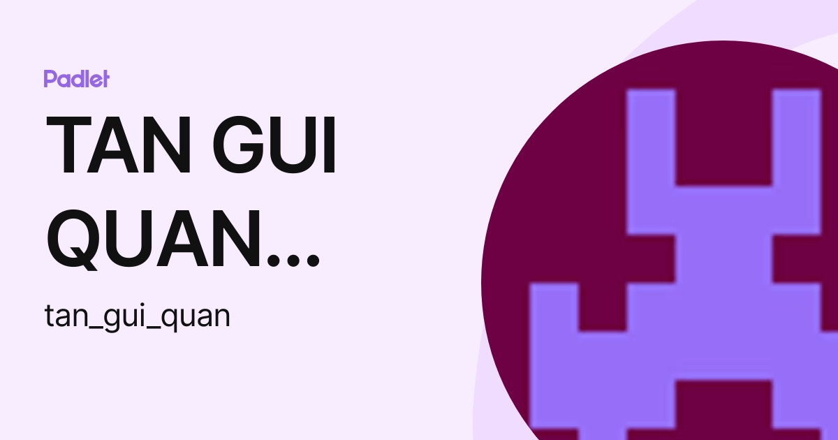 TAN GUI QUAN student (tan_gui_quan) profile | Padlet