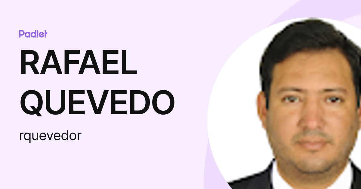 RAFAEL QUEVEDO (rquevedor) profile | Padlet