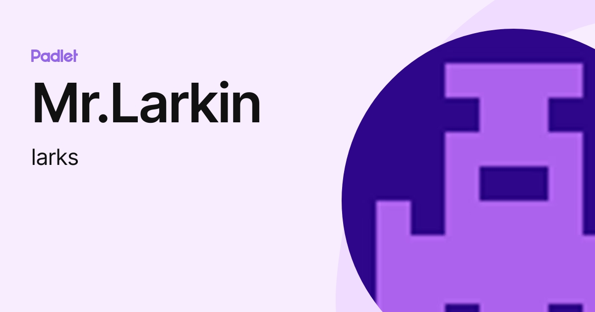 Mr.Larkin (larks) profile | Padlet