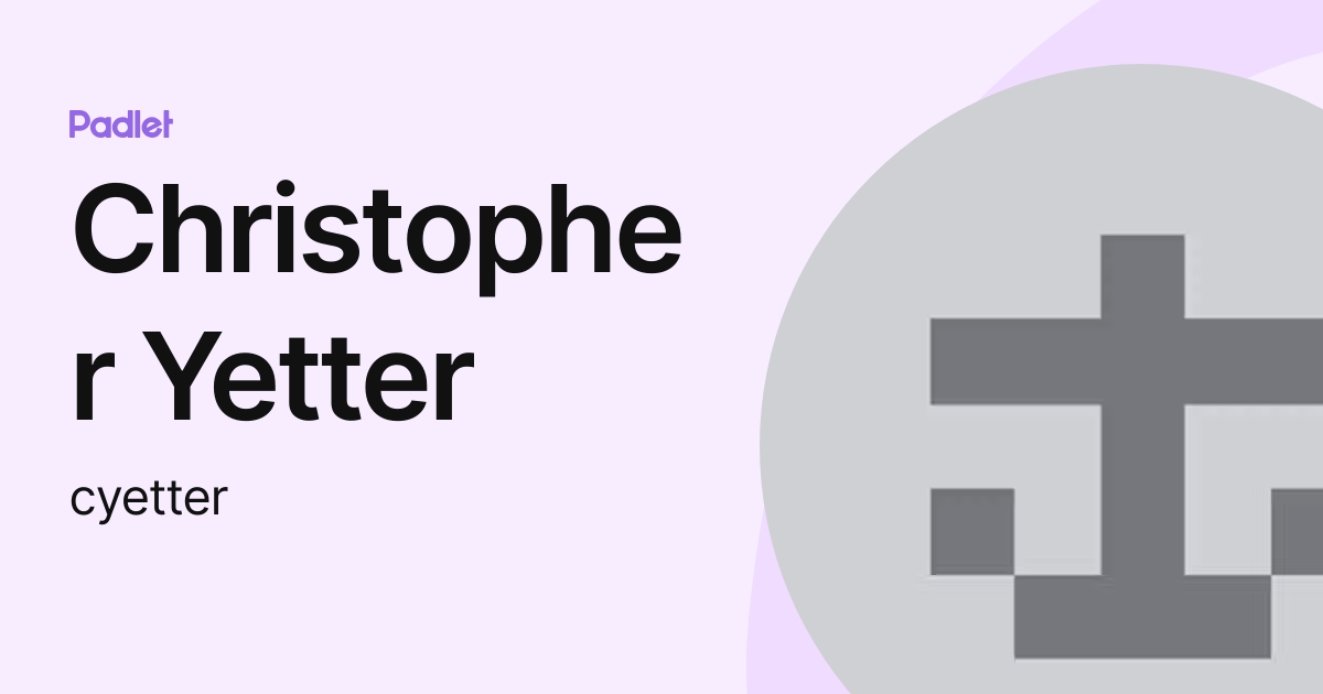Christopher Yetter (cyetter) profile | Padlet