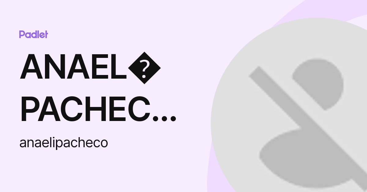 ANAEL PACHECO RODR GUEZ (anaelipacheco) profile | Padlet