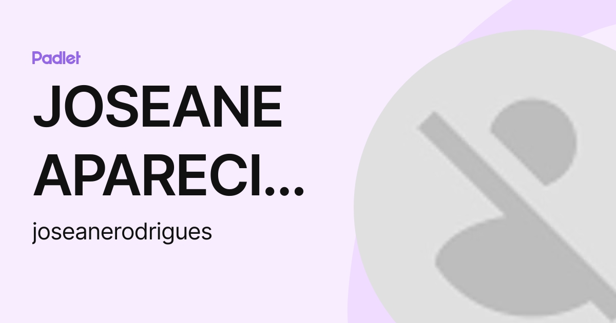JOSEANE APARECIDA RODRIGUES DA SILVA (joseanerodrigues) profile | Padlet