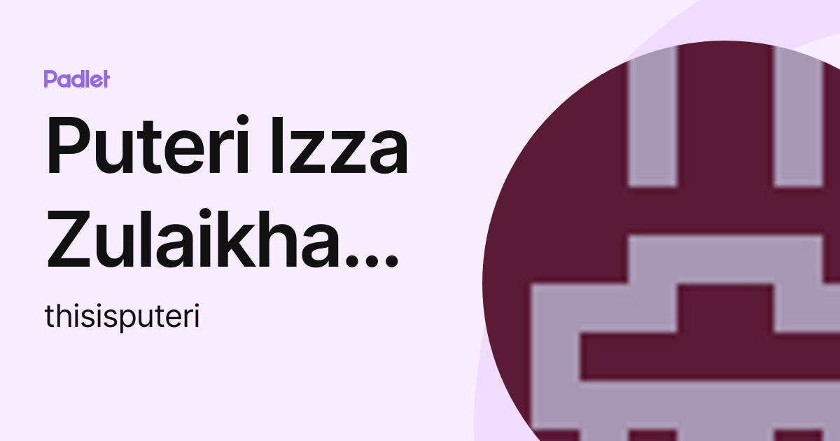 Puteri Izza Zulaikha Zimil Azlan (thisisputeri) profile | Padlet