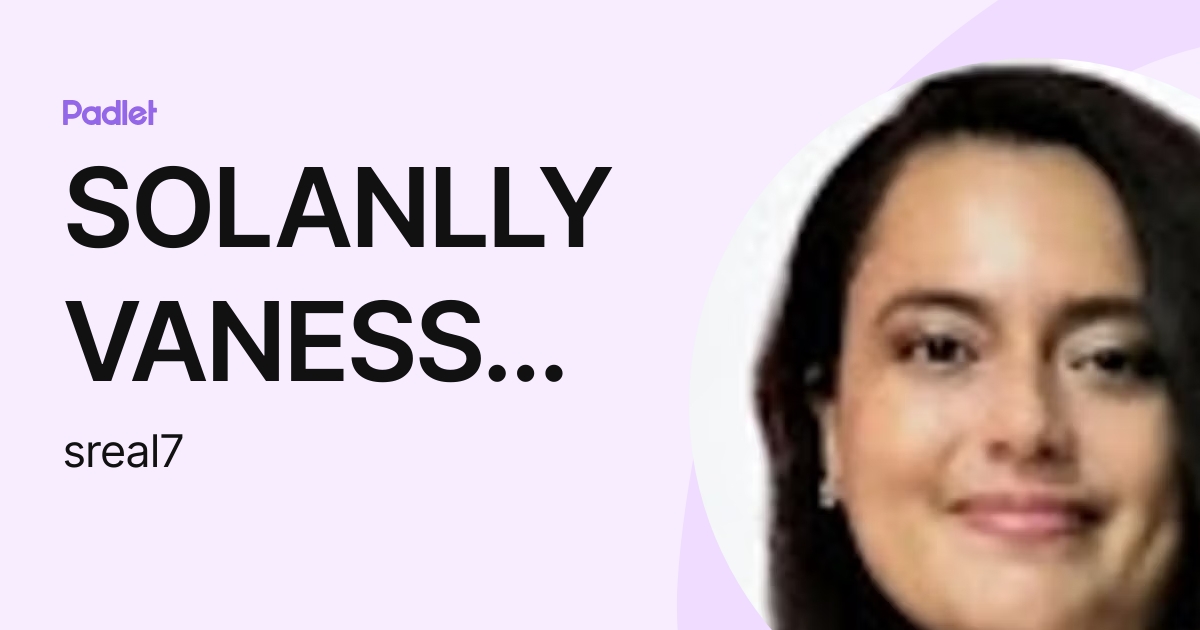 SOLANLLY VANESSA REAL YEPEZ (sreal7) profile | Padlet