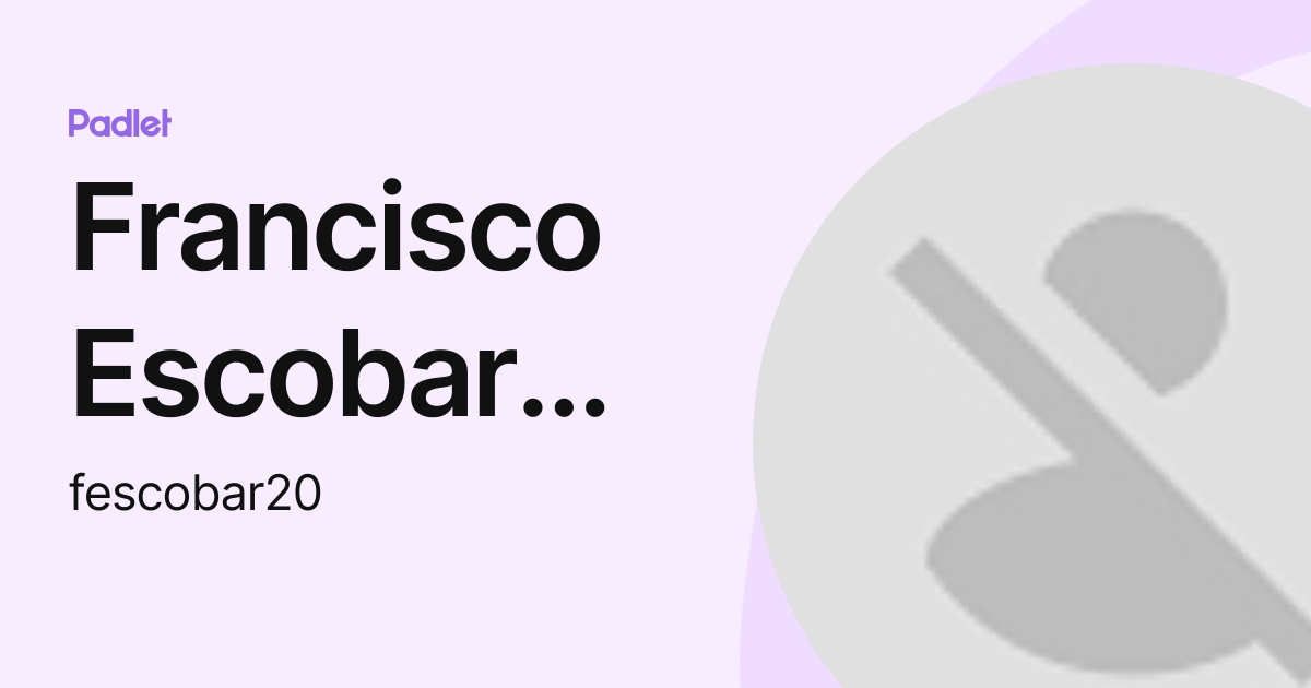 Francisco Escobar Escobar (fescobar20) profile | Padlet