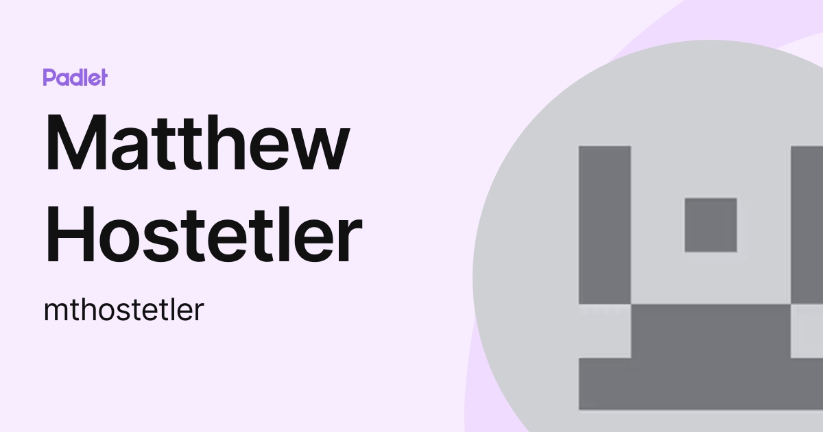 Matthew Hostetler (mthostetler) profile | Padlet