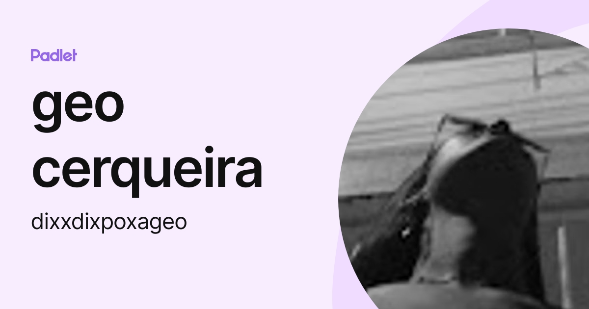 geo cerqueira (dixxdixpoxageo) profile | Padlet