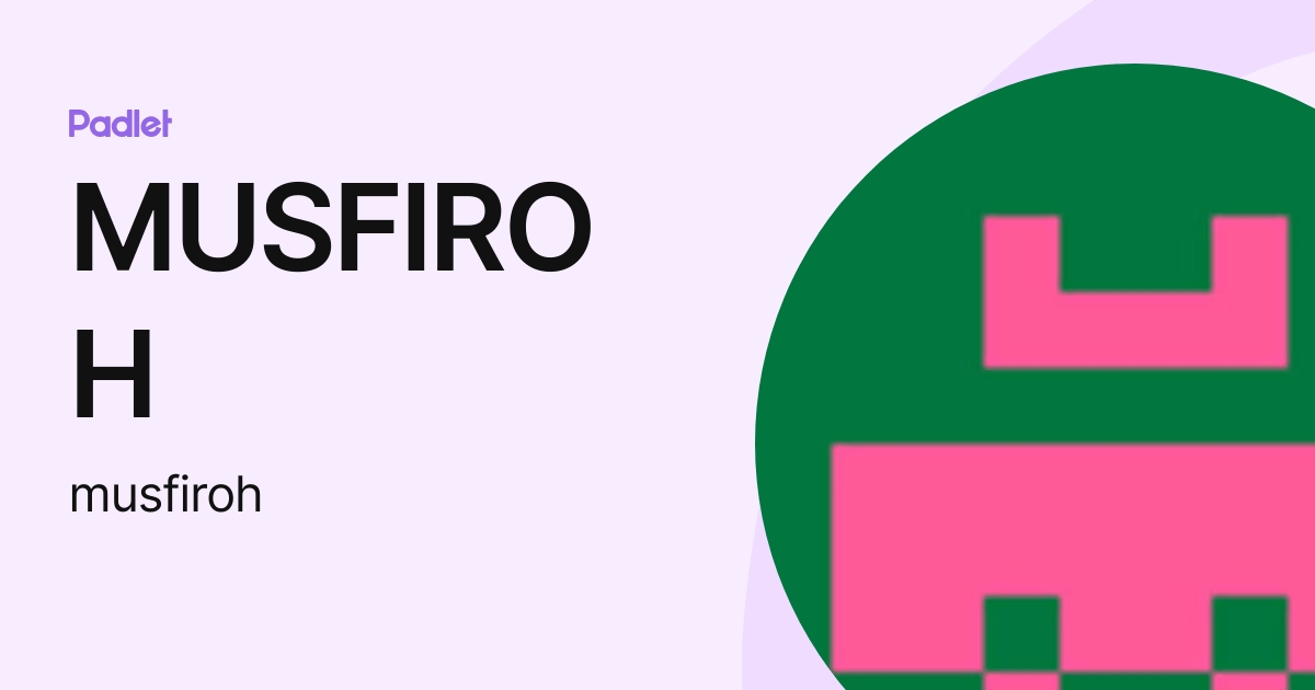 MUSFIROH (musfiroh) profile | Padlet