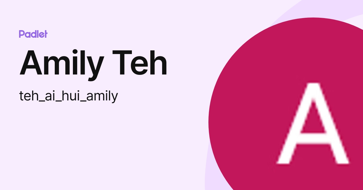 Amily Teh (teh_ai_hui_amily) profile | Padlet