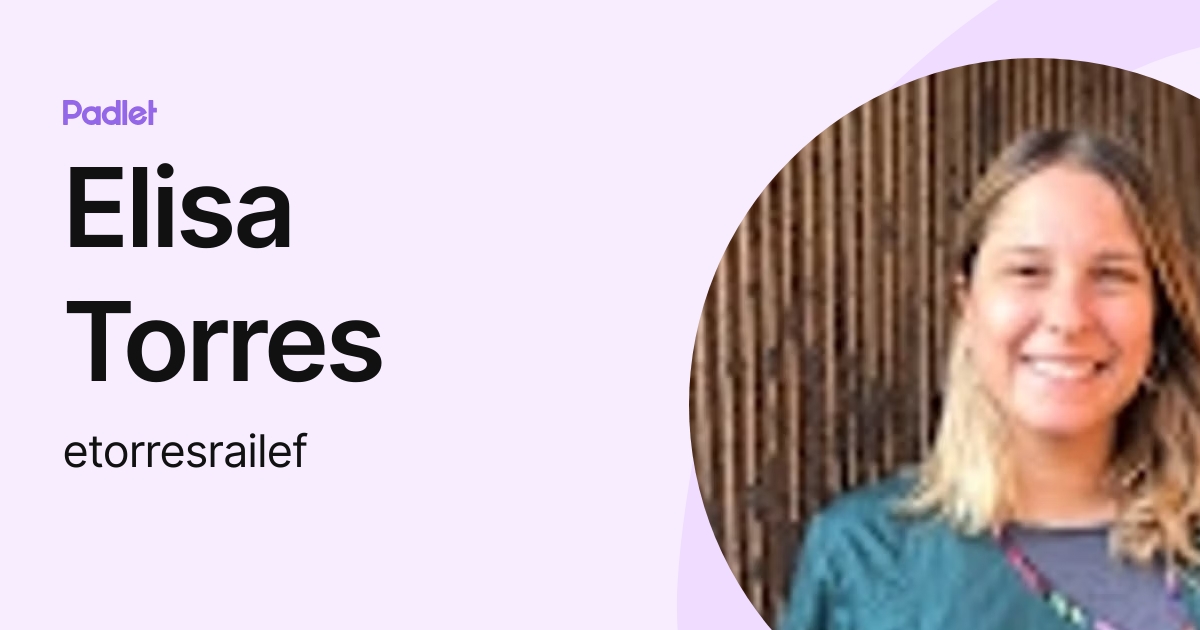 Elisa Torres (etorresrailef) profile | Padlet