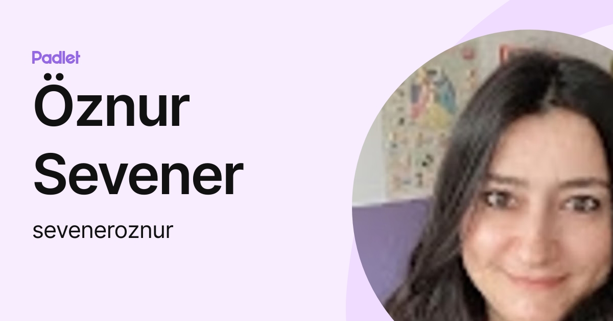 Öznur Sevener (seveneroznur) profile | Padlet