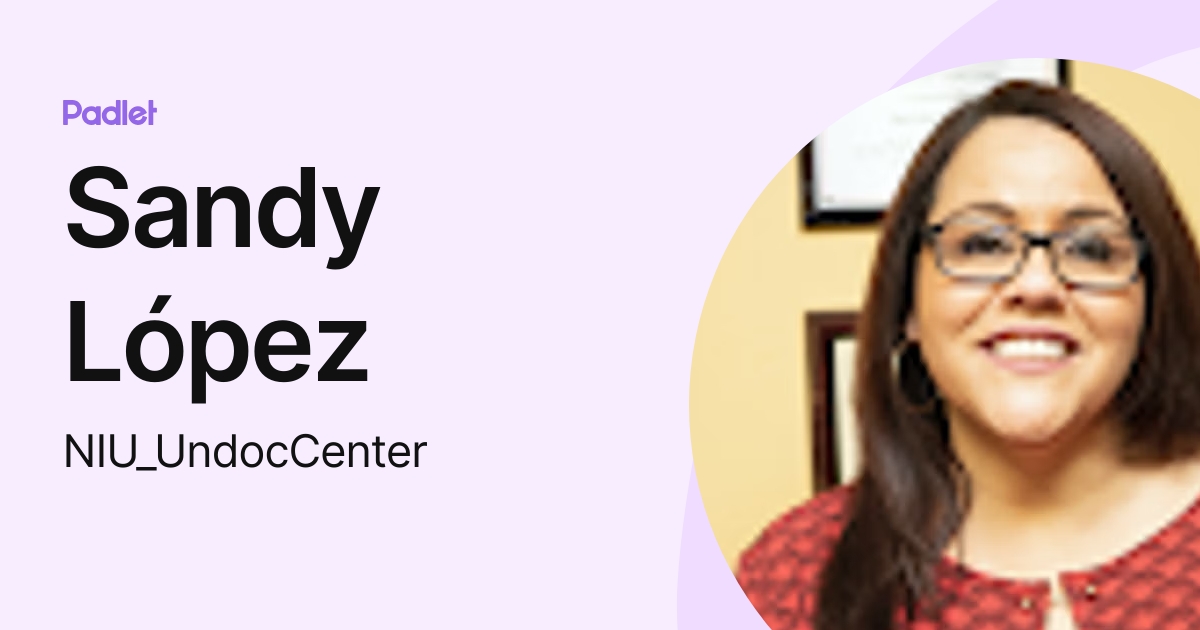 Sandy López (NIU_UndocCenter) profile | Padlet