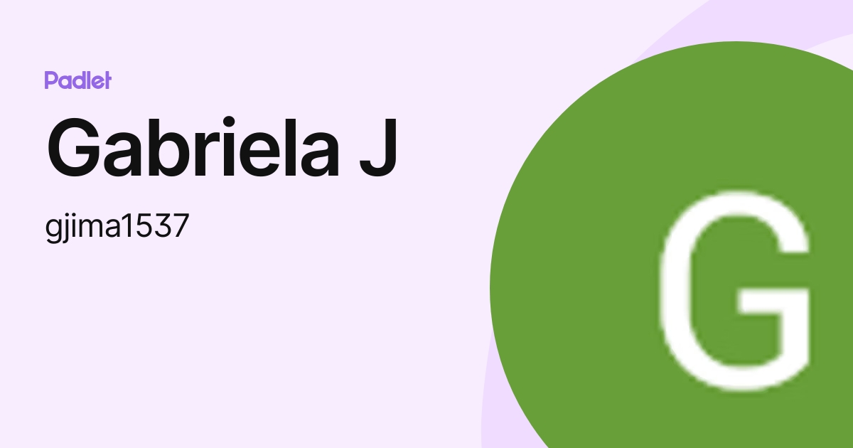 Gabriela J (gjima1537) profile | Padlet