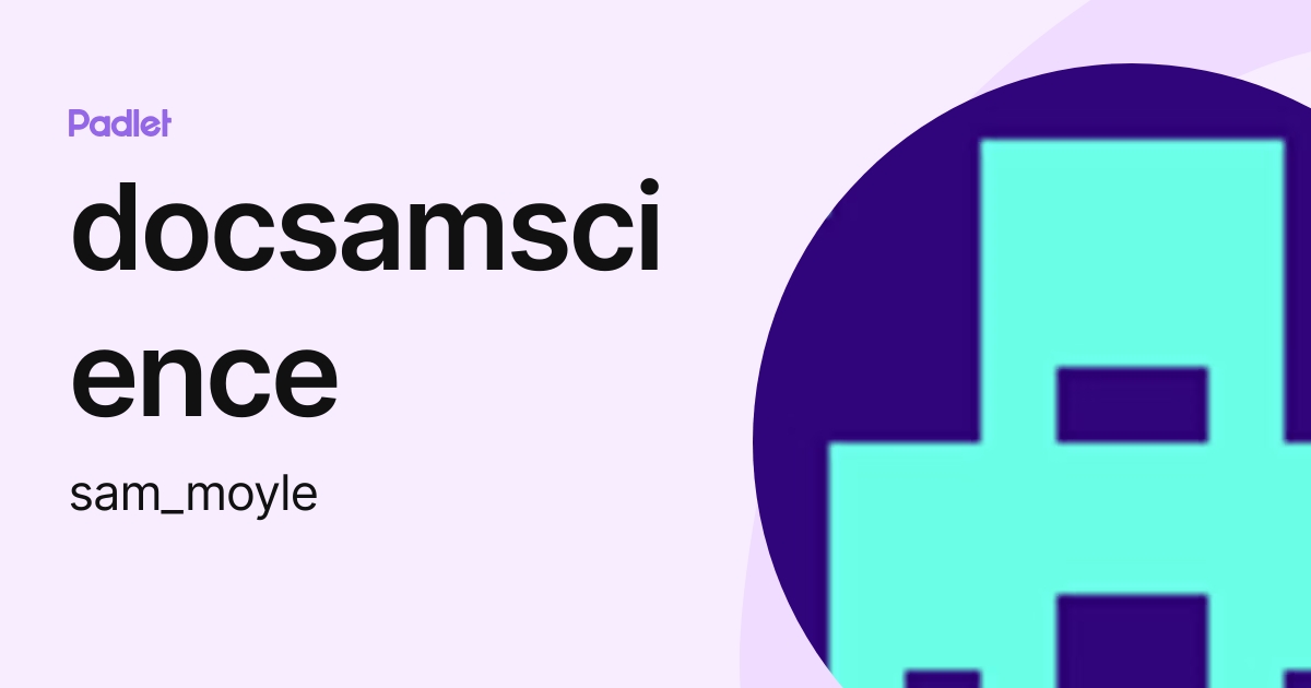 docsamscience (sam_moyle) profile | Padlet