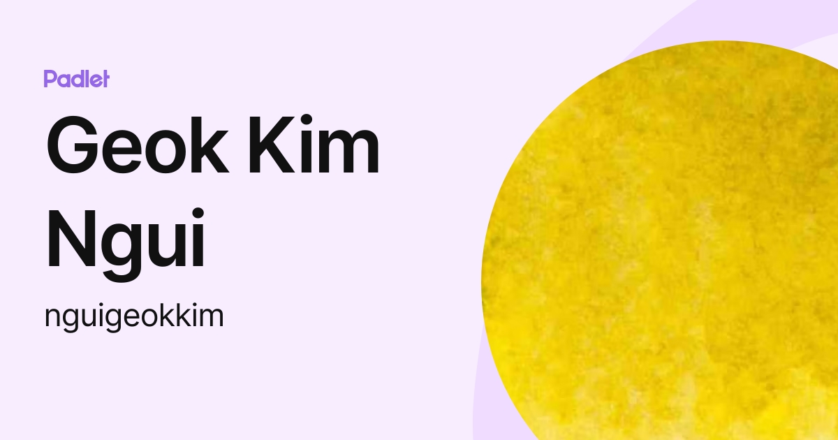 Geok Kim Ngui (nguigeokkim) profile | Padlet