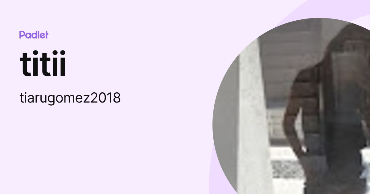 titii (tiarugomez2018) profile | Padlet