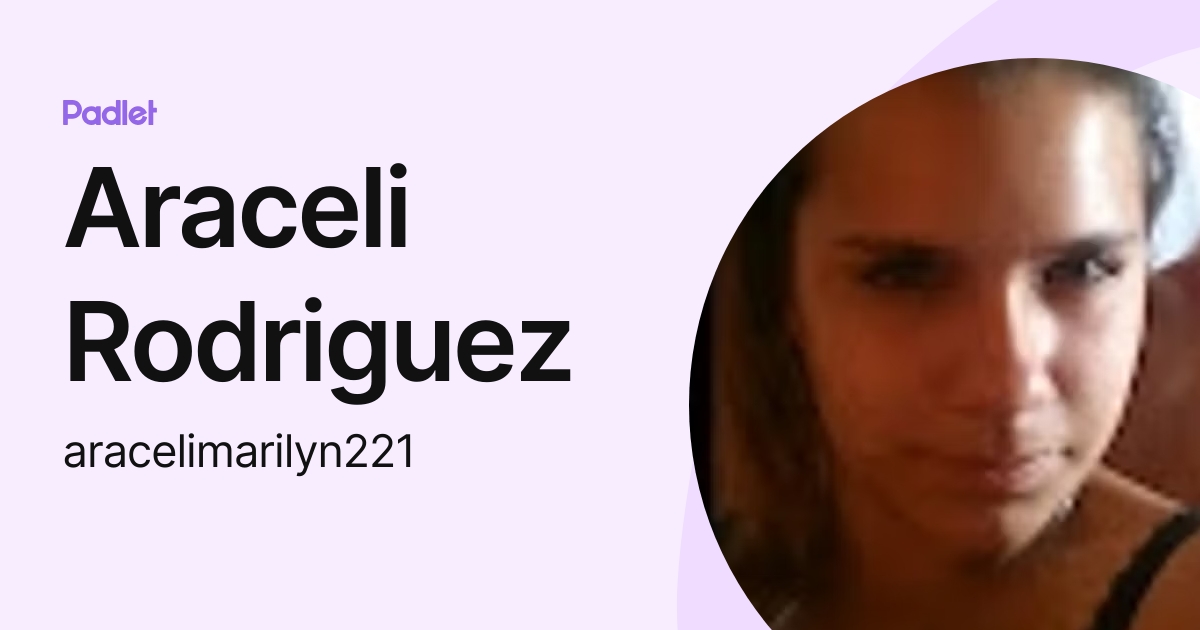 Araceli Rodriguez (aracelimarilyn221) profile | Padlet