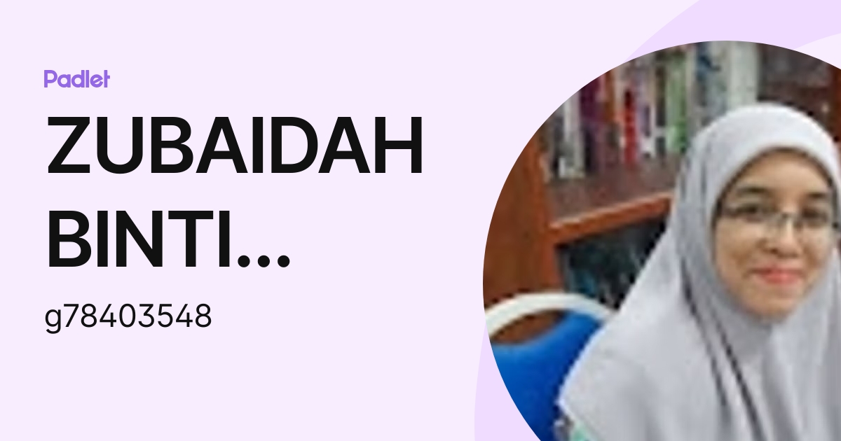 ZUBAIDAH BINTI MOHAMAD NOOR Moe (g78403548) profile | Padlet