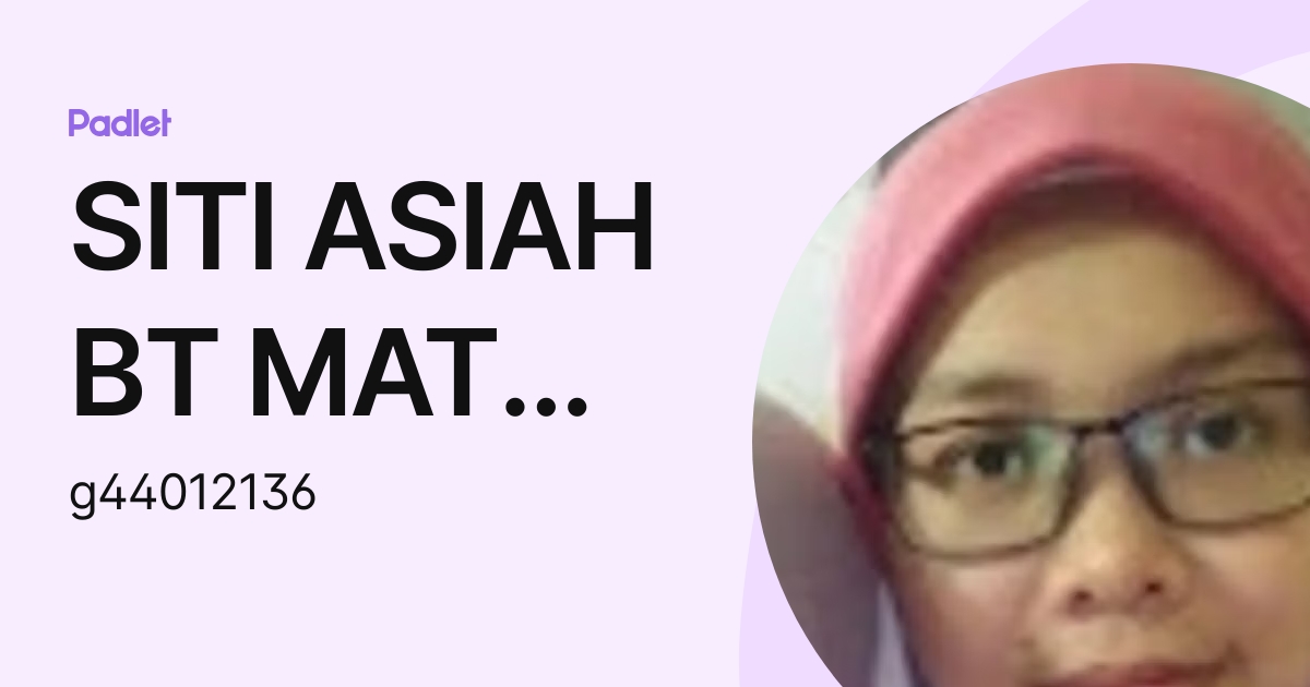 SITI ASIAH BT MAT HASSAN Moe (g44012136) profile | Padlet
