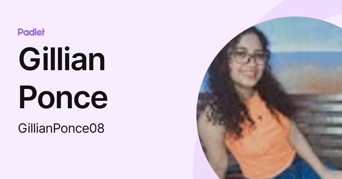 Gillian Ponce (GillianPonce08) profile | Padlet